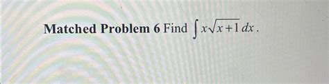 solved matched problem 6 ﻿find ∫﻿﻿xx 12dx