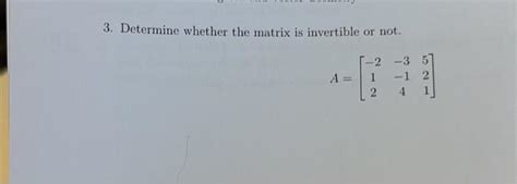 Solved Determine Whether The Matrix Is Invertible Or Not Chegg