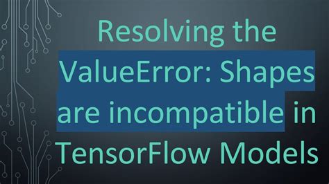 Resolving The Valueerror Shapes Are Incompatible In Tensorflow Models