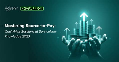 Mastering Source To Pay Cant Miss Sessions At Servicenow Knowledge 2023 Aavenir