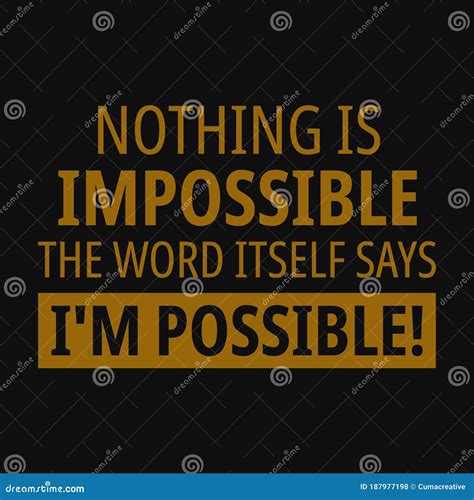 Nothing Is Impossible The Word Itself Says I M Possible Motivational