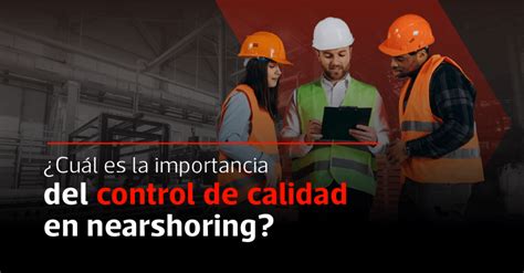 ¿cuál Es La Importancia Del Control De Calidad En Nearshoring Aandt
