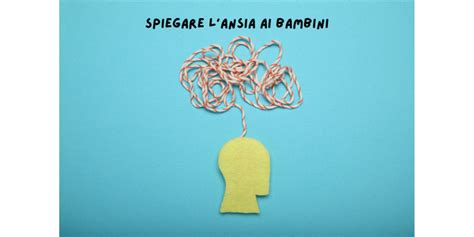 Come Spiegare L Ansia Ai Bambini Alessia Romanazzi Psicologa Saronno E Skype