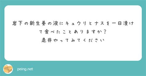 岩下の新生姜の液にキュウリとナスを一日漬けて食べたことありますか？ 是非やってみてください Peing 質問箱