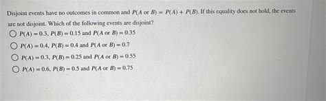 Solved Disjoint Events Have No Outcomes In Common And Or B