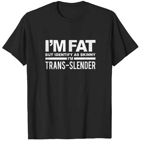 Im Fat But Identify As Skinny Trans Slender G T Shirt For Comfort Men S Heavyweight T Shirt S