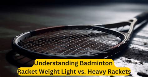 Understanding Badminton Racket Weight Light Vs Heavy Rackets