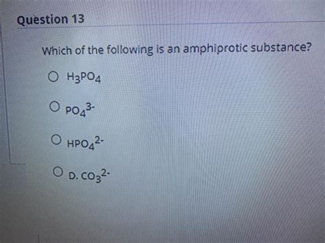 Solved Question 13 Which Of The Following Is An Amphiprotic
