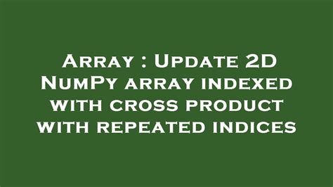 Array Update 2d Numpy Array Indexed With Cross Product With Repeated