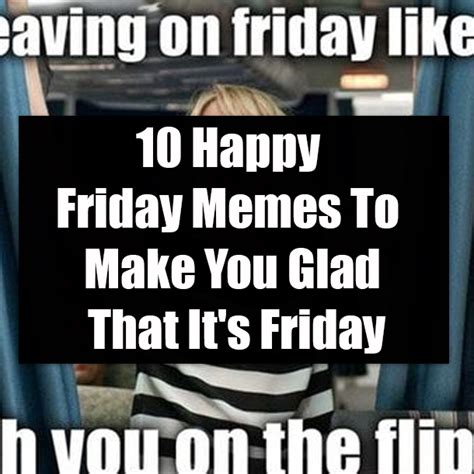 Happy Friday Memes To Make You Glad That It S Friday