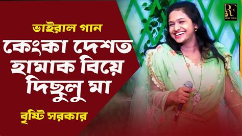 কেংকা দেশত হামাক বিয়ে দিছুলু মা । বৃষ্টি সরকার । ভাইরাল গান । Viral