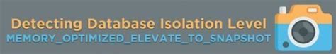 SQL SERVER Detecting Database Isolation Level MEMORY OPTIMIZED ELEVATE TO SNAPSHOT SQL