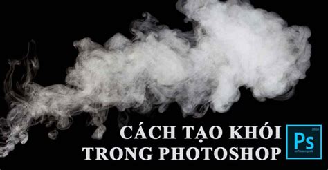 Hướng dẫn cách tạo hiệu ứng khói trong Photoshop dễ thực hiện