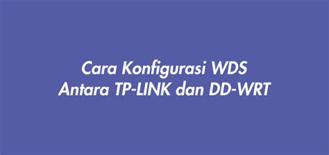Cara Konfigurasi WDS Antara TP LINK Dan DD WRT Linux Open Source
