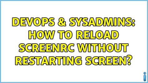Devops And Sysadmins How To Reload Screenrc Without Restarting Screen