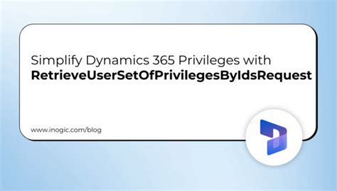 Simplify Dynamics 365 Privileges With Retrieveusersetofprivilegesbyidsrequest Microsoft