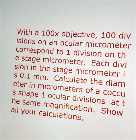solved with a 100x objective 100 div isions on an ocular micrometer