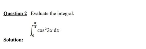 Solved Question Evaluate The Integral Cos X Dx Chegg