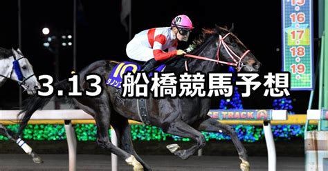 【三咲特別】2023313月地方競馬 穴馬予想（船橋競馬）｜穴馬特捜班｜note