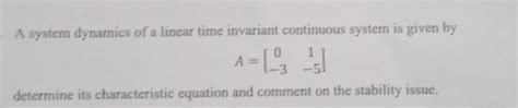 Solved A System Dynamics Of A Linear Time Invariant Chegg