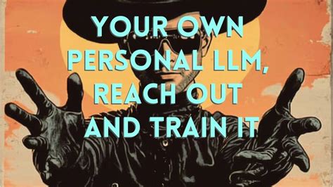 Your Own Personal Llm Reach Out And Train It