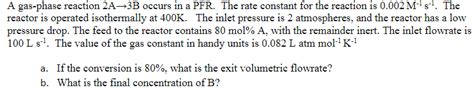 A Gas Phase Reaction 2a 3b Occurs In A Pfr The Rate