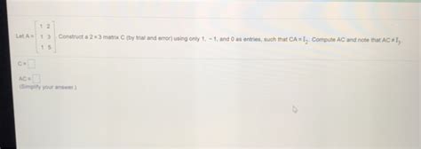 solved 12 let a 1 3 15 construct a 2x 3 matrix c by trial