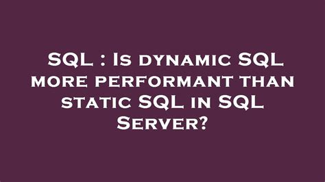 Sql Is Dynamic Sql More Performant Than Static Sql In Sql Server