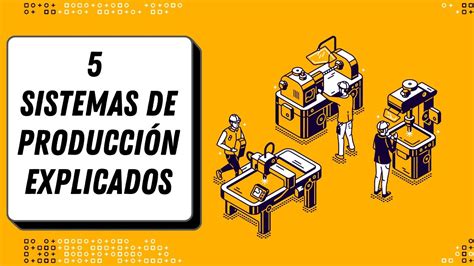 Clases De Sistemas De Produccion Descubre Los Secretos En Los Procesos De Producción Youtube