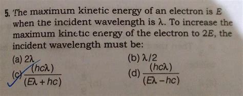 [answered] 5 The Maximum Kinetic Energy Of An Electron Is E When The