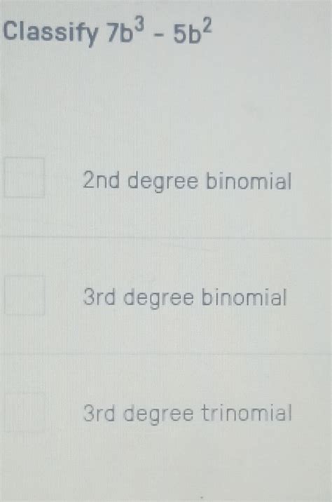 Solved Classify 7b3 5b2 2nd Degree Binomial 3rd Degree Binomial 3rd