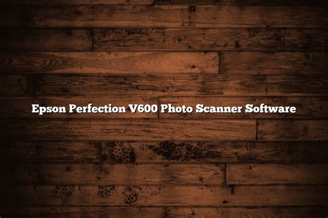 Epson Perfection V600 Photo Scanner Software January 2025