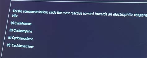 Solved For The Compounds Below Circle The Most Reactive
