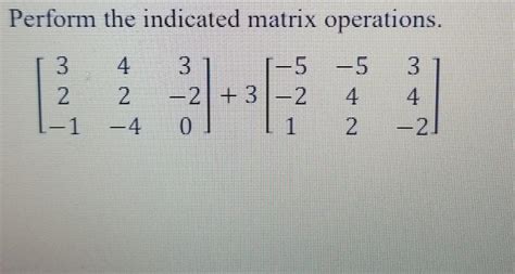 Solved Perform The Indicated Matrix Operations 3 4 31 5