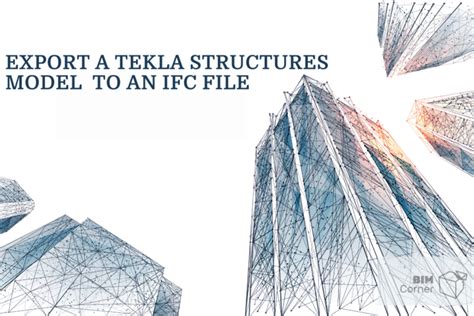 Export A Tekla Structures Model To An Ifc File Bim Corner