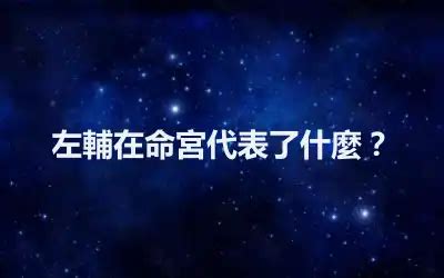 左輔在命宮代表了什麼 紫微臺