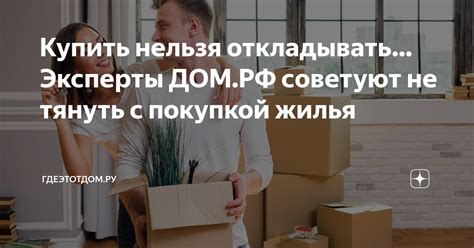 Купить нельзя откладывать… Эксперты ДОМ РФ советуют не тянуть с покупкой жилья ГдеЭтотДом РУ