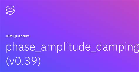 Phaseamplitudedampingerror V039 Ibm Quantum Documentation