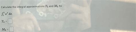 Solved Calculate The Integral Approximations T6 ﻿and M6