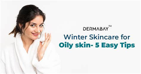 Winter Skincare For Oily Skin 5 Easy Tips Dermabay