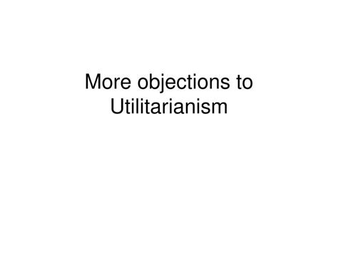 Ppt More Objections To Utilitarianism Powerpoint Presentation Free
