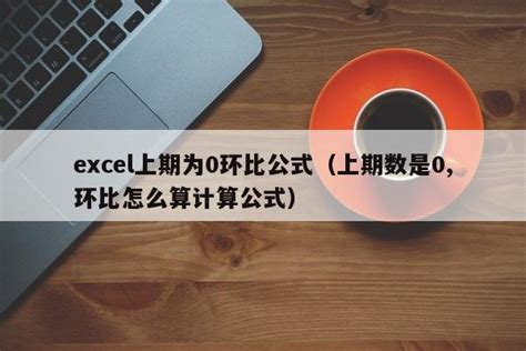 Excel上期为0环比公式（上期数是0环比怎么算计算公式） 在线环比公式计算器