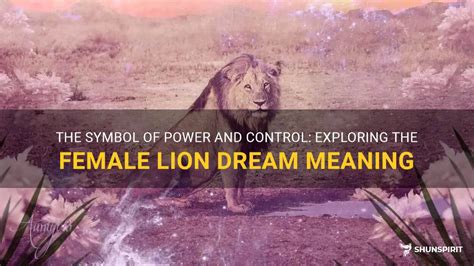 The Symbol Of Power And Control Exploring The Female Lion Dream