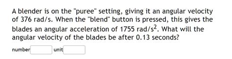 Solved A Blender Is On The Puree Setting Giving It An Angular Velocity Of 376 Rads When