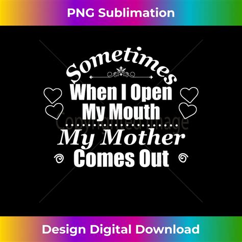 Sometimes When I Open My Mouth My Mother Comes Out Sublima Inspire