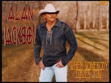 ALAN JACKSON WHEN SOMEBODY LOVES YOU YouTube