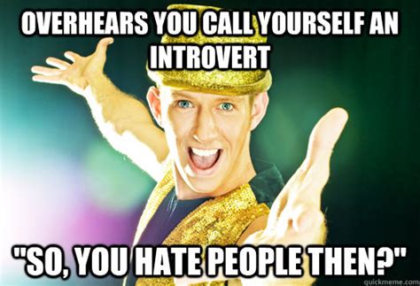 Scumbag Extrovert Memes Quickmeme