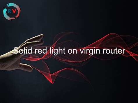 Solid Red Light On Virgin Router 2025 Updated RECHARGUE YOUR LIFE