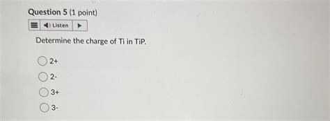 Solved Question 5 (1 ﻿point)ListenDetermine the charge of Ti | Chegg.com