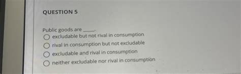 Solved Question 5public Goods Are Excludable But Not Rival